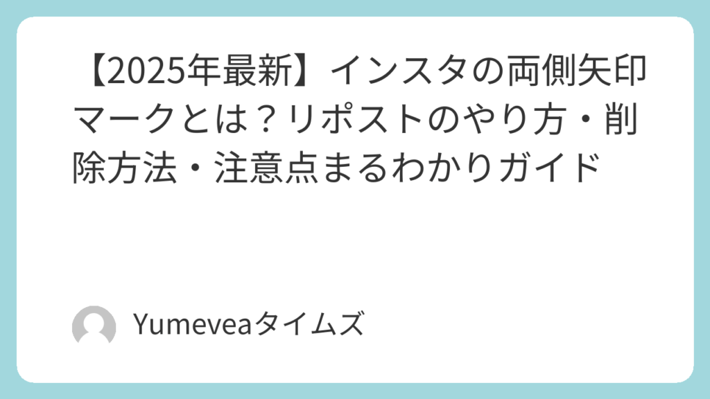 【2025年最新】インスタの両側矢印マークとは？リポストのやり方・削除方法・注意点まるわかりガイド | Yumeveaタイムズ
