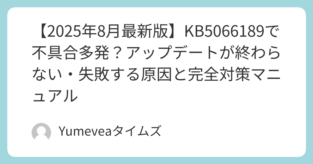 【2025年8月最新版】KB5066189で不具合多発？アップデートが終わらない・失敗する原因と完全対策マニュアル | Yumeveaタイムズ