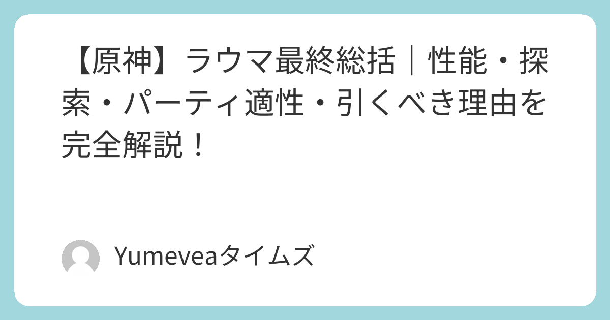 【原神】ラウマ最終総括｜性能・探索・パーティ適性・引くべき理由を完全解説！ | Yumeveaタイムズ