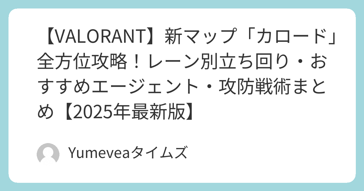 【VALORANT】新マップ「カロード」全方位攻略！レーン別立ち回り・おすすめエージェント・攻防戦術まとめ【2025年最新版】 | Yumeveaタイムズ