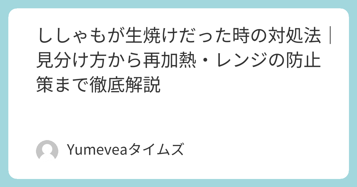ししゃもが生焼けだった時の対処法｜見分け方から再加熱・レンジの防止策まで徹底解説 | Yumeveaタイムズ