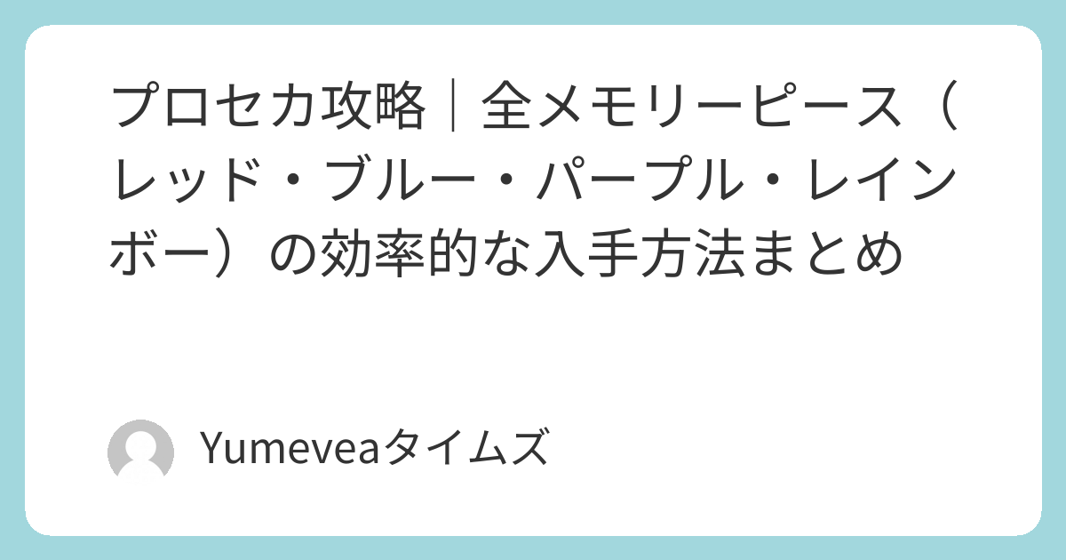 プロセカ攻略｜全メモリーピース（レッド・ブルー・パープル・レインボー）の効率的な入手方法まとめ | Yumeveaタイムズ